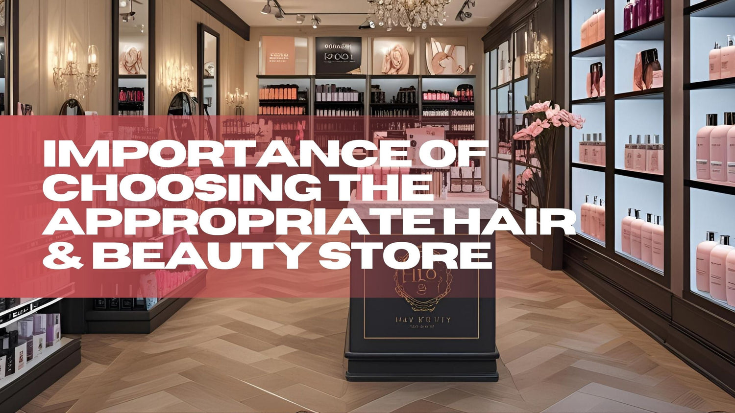 Importance of Choosing the Appropriate Hair & Beauty Store – The BoxCompany